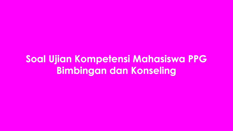 Soal UKM PPG BK Beserta Jawabannya » Konseling